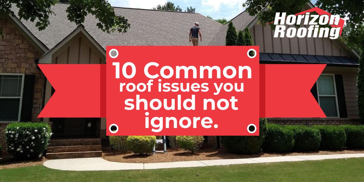 10 Common Roof Issues You Shouldn't Ignore | Horizon Roofs
