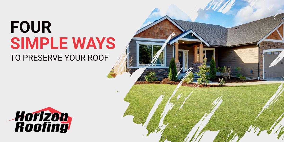 Four Simple Ways To Preserve Your Roof | Horizon Roofs
