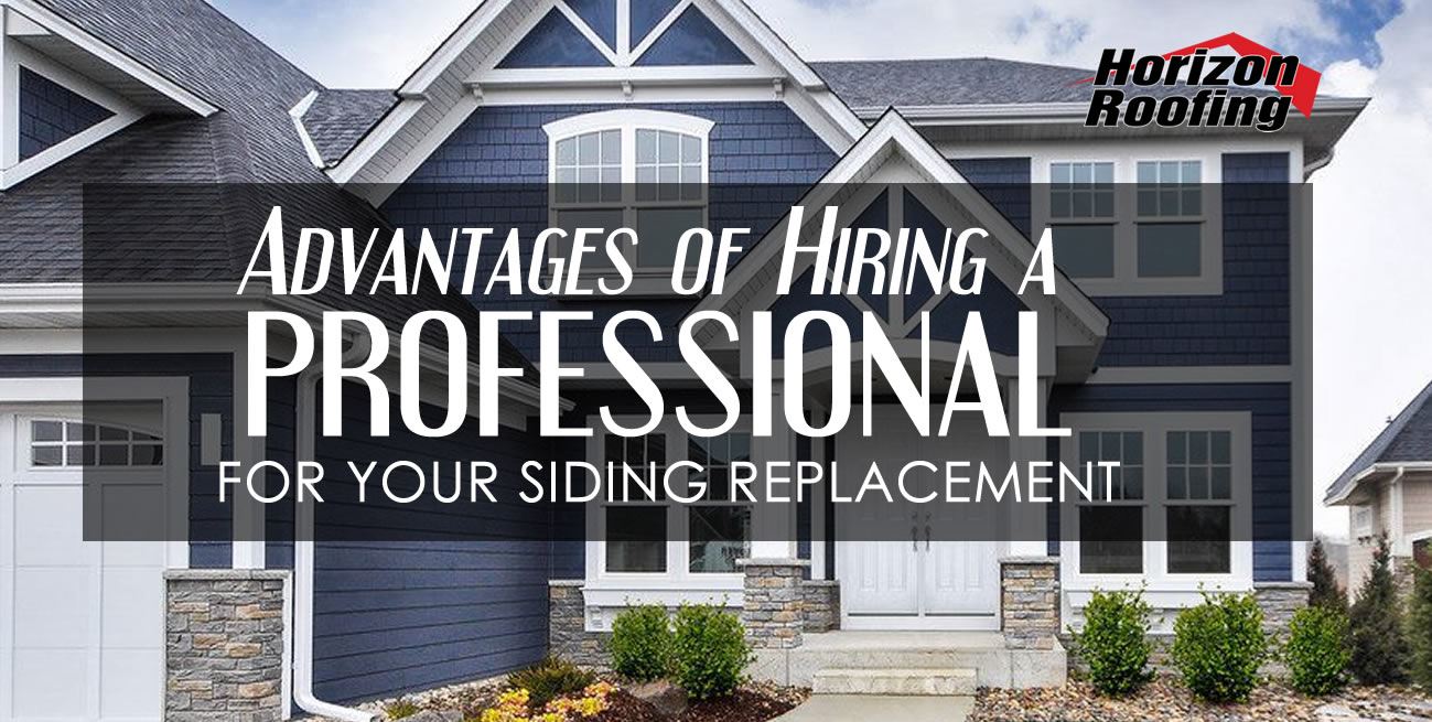 The Advantages Of Hiring A Professional For Your Siding Replacement