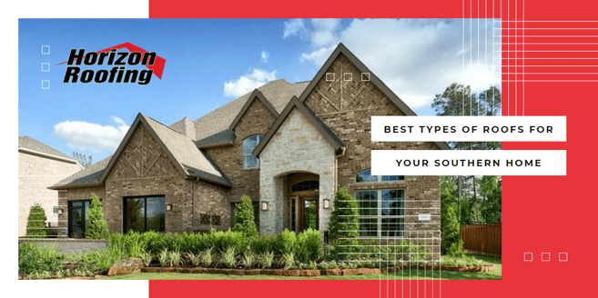 Best Types Of Roofs For Your Southern Home | Horizon Roofs